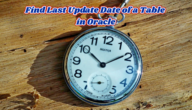 How To Find The Last Modified Date Of A Table In Oracle Database 